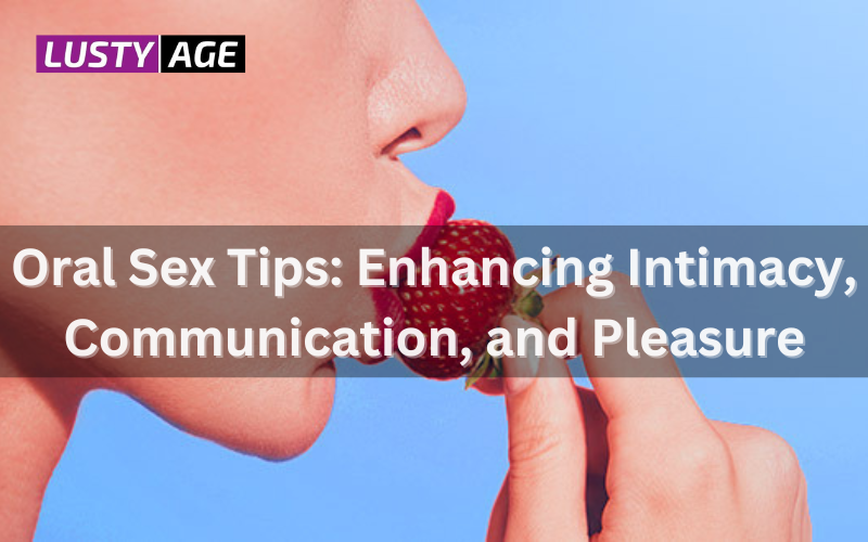Oral Sex Tips: Enhance Intimacy, Techniques & Pleasure with Toys – Lusty Age
